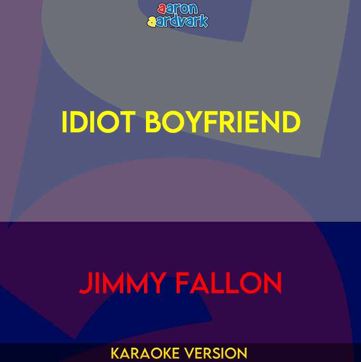 Idiot Boyfriend - Jimmy Fallon (Karaoke Version) from Aaron Aardvark ...